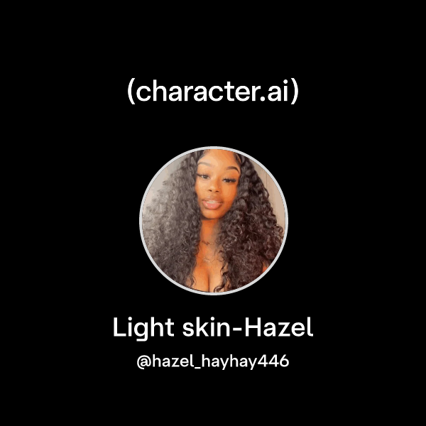 Chat with Light skin-Hazel | character.ai | AI Chat, Reimagined–Your Words. Your World.
