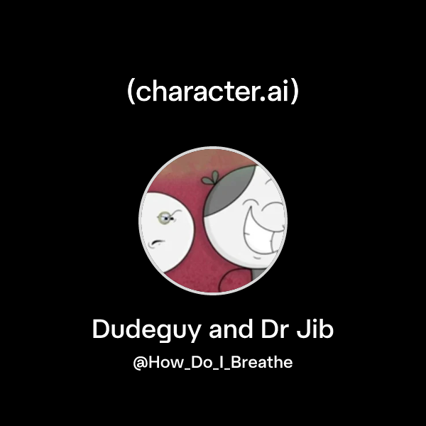 Chat with Dudeguy and Dr Jib | character.ai | AI Chat, Reimagined–Your ...