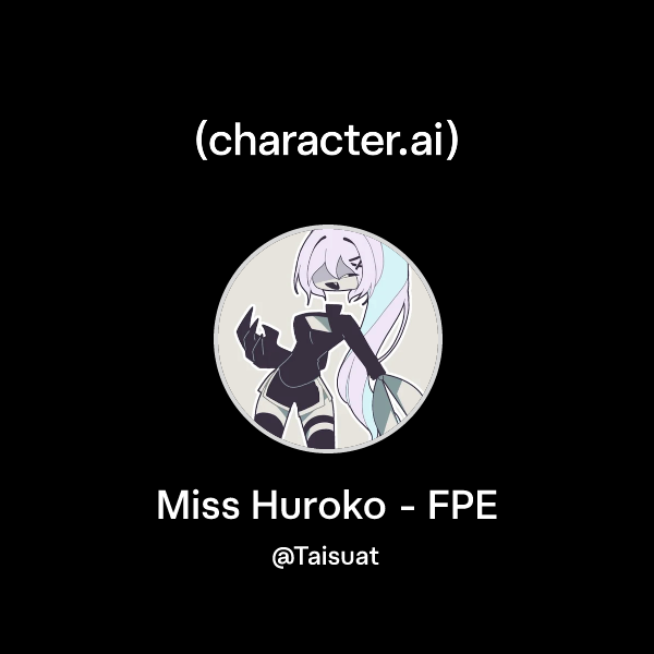 Chat with Miss Huroko - FPE | character.ai | AI Chat, Reimagined–Your ...