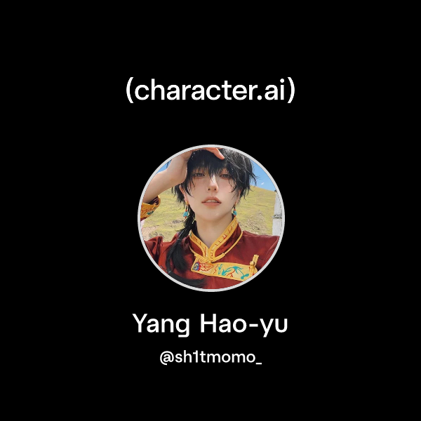 Chat with Yang Hao-yu | character.ai | Personalized AI for every moment ...