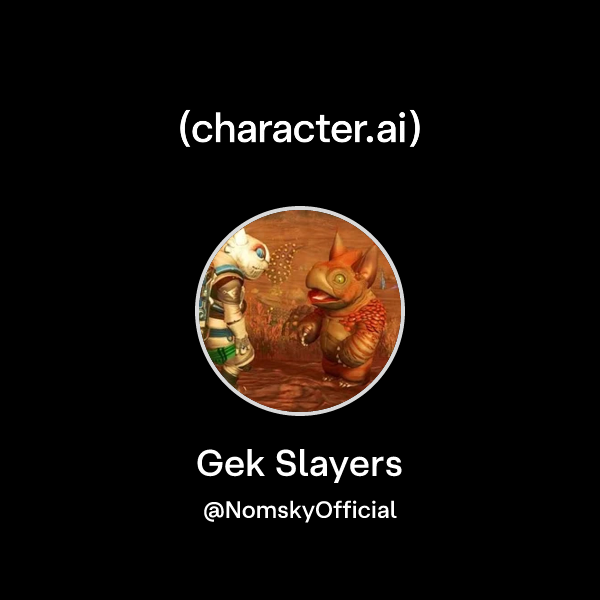 Chat with Gek Slayers | character.ai | Personalized AI for every moment ...