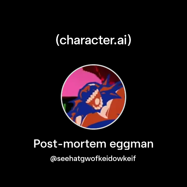 Chat with Post-mortem eggman | character.ai | Personalized AI for every ...