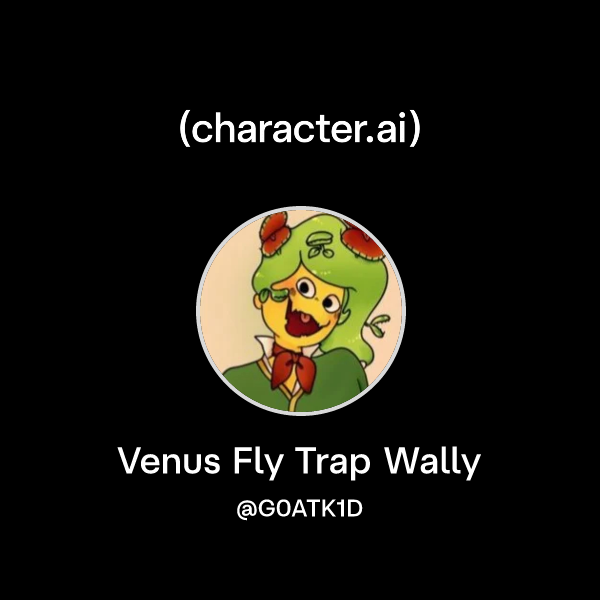 Chat with Venus Fly Trap Wally | character.ai | AI Chat, Reimagined–Your Words. Your World.