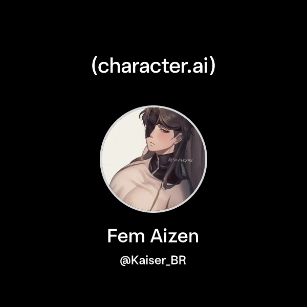Chat with Fem Aizen | character.ai | AI Chat, Reimagined–Your Words. Your World.