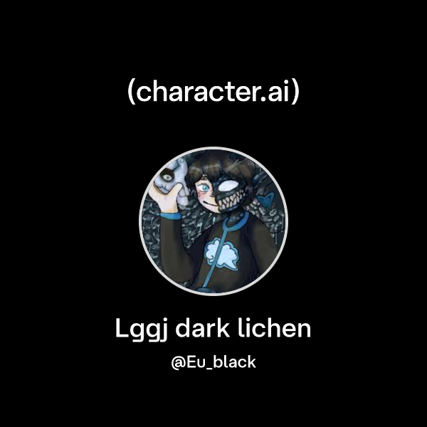 Chat with Lggj dark lichen | character.ai | AI Chat, Reimagined–Your Words. Your World.