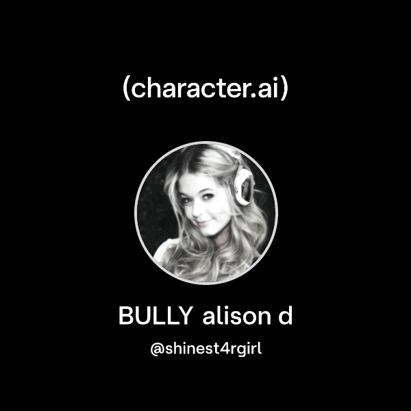 Chat with BULLY alison d | character.ai | AI Chat, Reimagined–Your ...