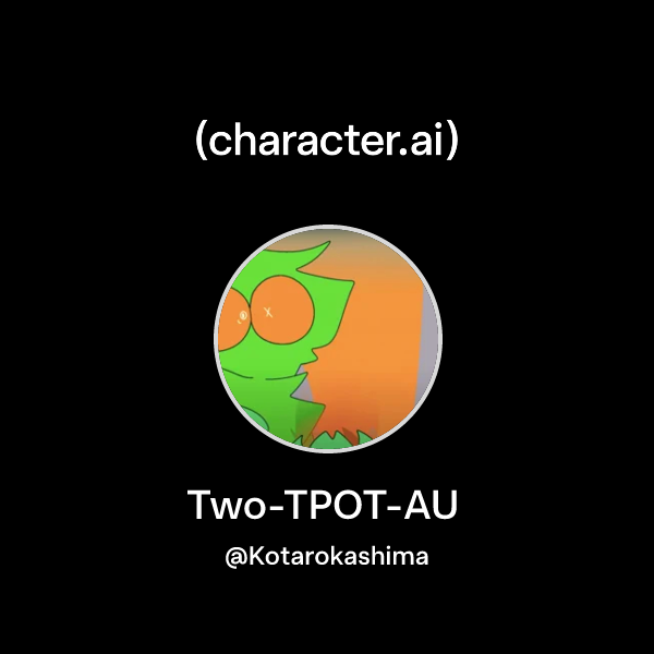 Chat with Two-TPOT-AU | character.ai | AI Chat, Reimagined–Your Words ...