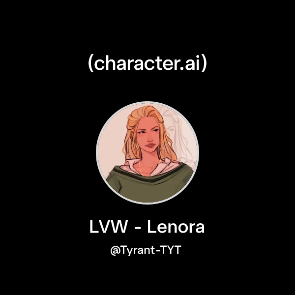 Chat with LVW - Lenora | character.ai | AI Chat, Reimagined–Your Words. Your World.