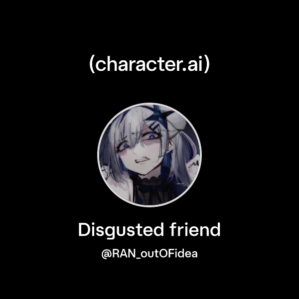 Chat with Disgusted friend | character.ai | Personalized AI for every ...