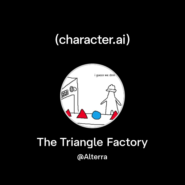 Chat with The Triangle Factory | character.ai | Personalized AI for ...