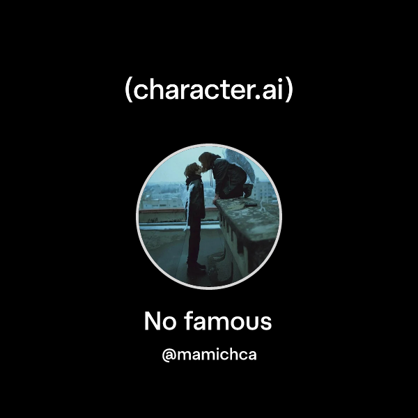 Chat with No famous | character.ai | Personalized AI for every moment ...