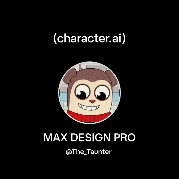 Chat with MAX DESIGN PRO | character.ai | Personalized AI for every ...