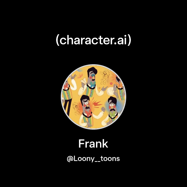 Chat with Frank | character.ai | Personalized AI for every moment of ...