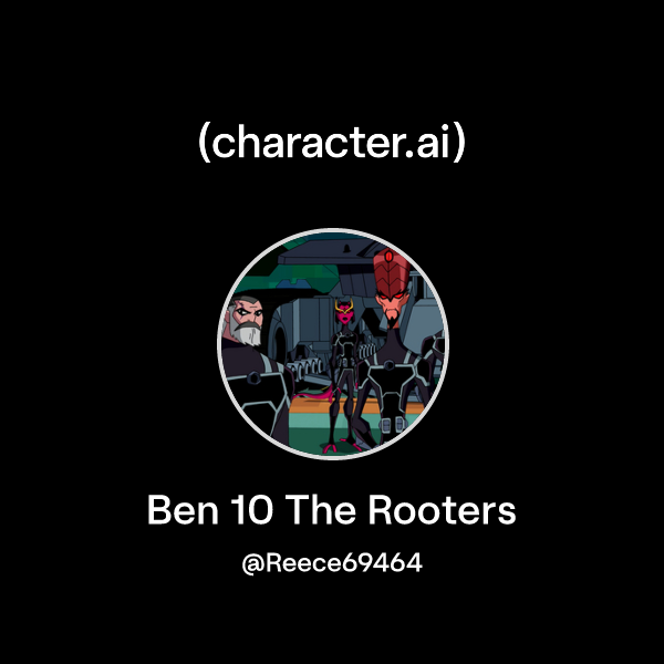 Chat with Ben 10 The Rooters | character.ai | AI Chat, Reimagined–Your ...
