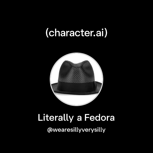 Chat with Literally a Fedora | character.ai | Personalized AI for every ...