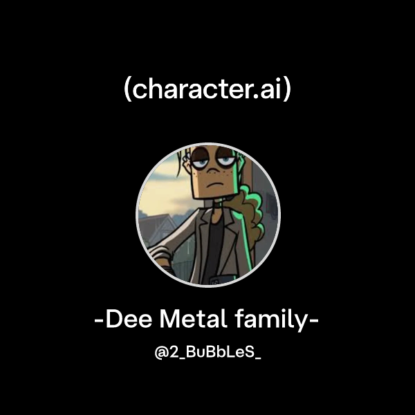 Chat with -Dee Metal family- | character.ai | Personalized AI for every ...