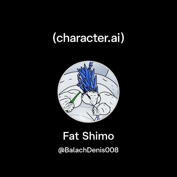 Chat with Fat Shimo | character.ai | Personalized AI for every moment ...