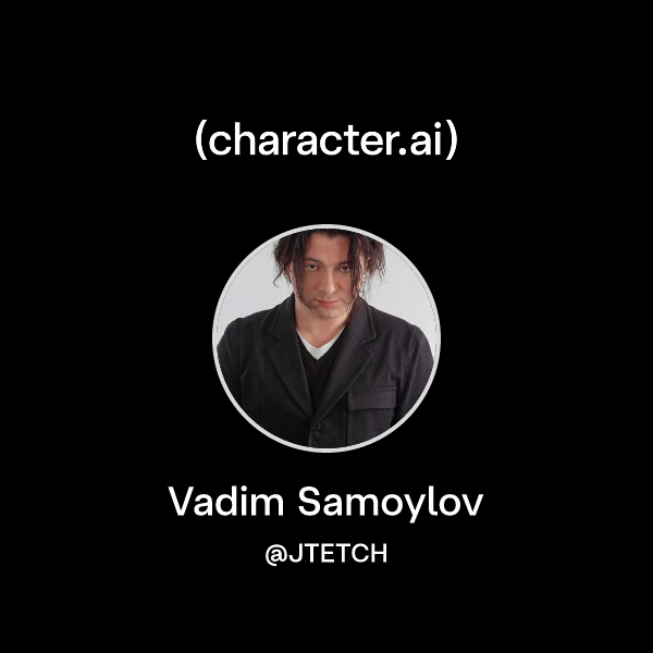 Chat with Vadim Samoylov | character.ai | AI Chat, Reimagined–Your Words. Your World.