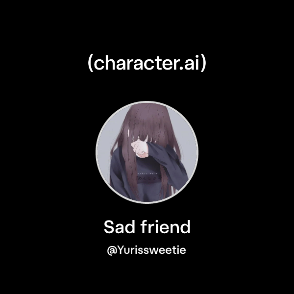 Chat with Sad friend | character.ai | AI Chat, Reimagined–Your Words ...