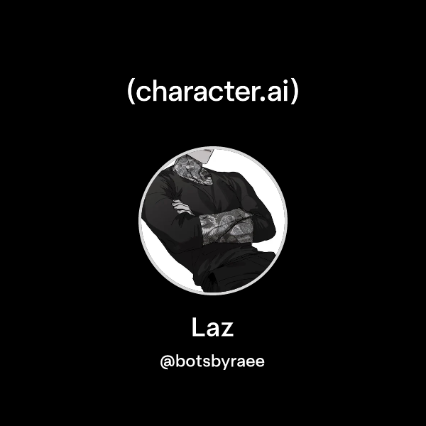 Chat with Laz | character.ai | AI Chat, Reimagined–Your Words. Your World.