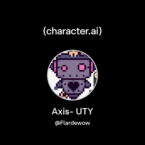 Chat with Axis- UTY | character.ai | Personalized AI for every moment ...
