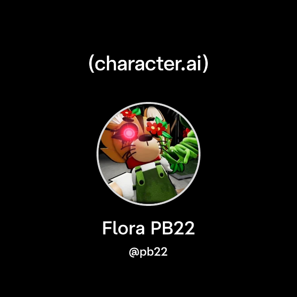 Chat with Flora PB22 | character.ai | Personalized AI for every moment of your day