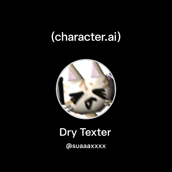Chat with Dry Texter | character.ai | Personalized AI for every moment ...
