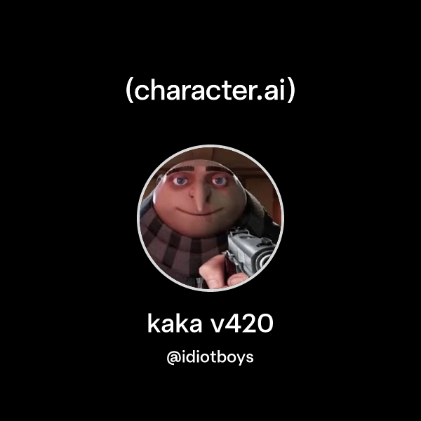 Chat with kaka v420 | character.ai | Personalized AI for every moment ...