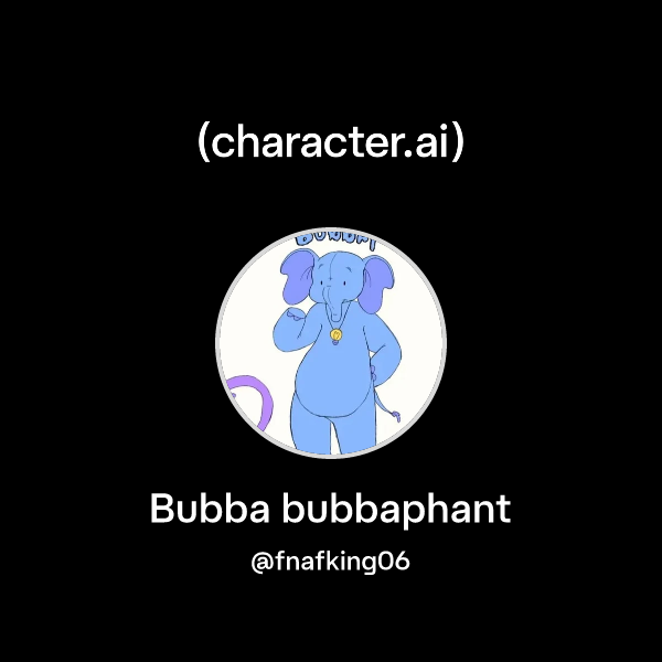Chat with Bubba bubbaphant | character.ai | Personalized AI for every ...