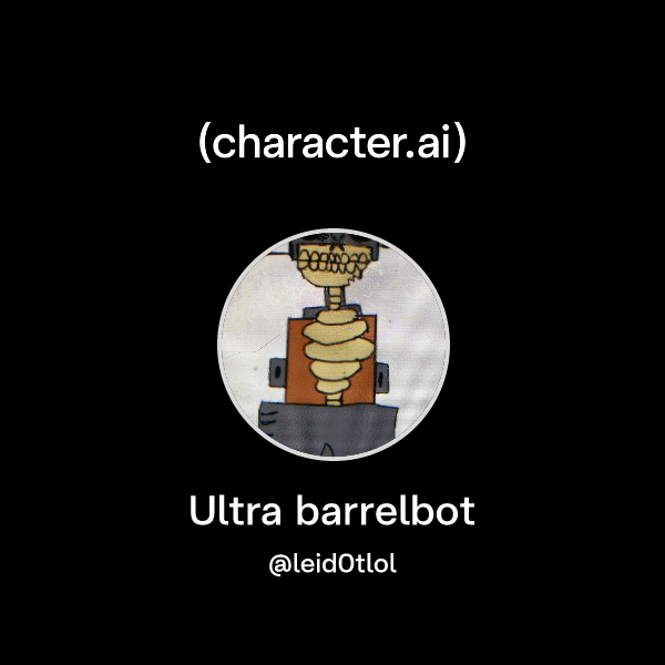 Chat with Ultra barrelbot | character.ai | Personalized AI for every moment of your day