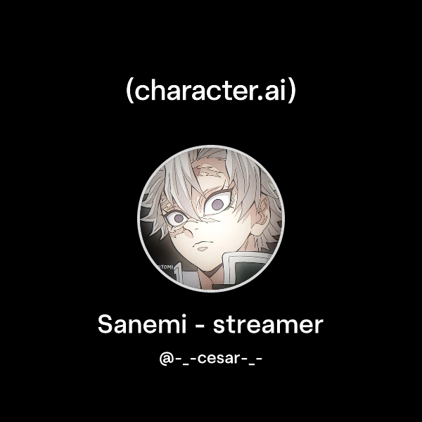 Chat with Sanemi - streamer | character.ai | AI Chat, Reimagined–Your Words. Your World.