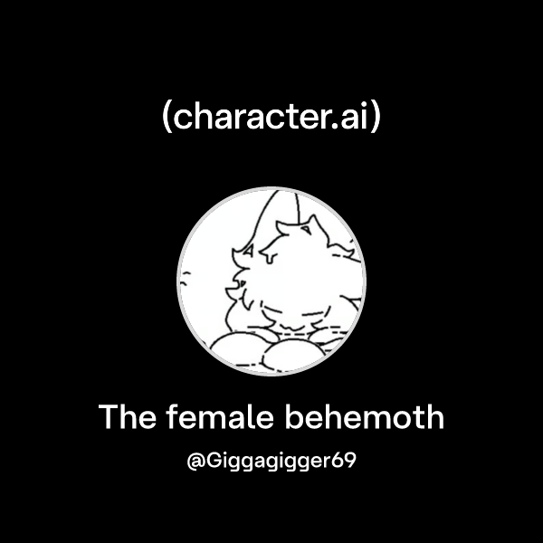 Chat with The female behemoth | character.ai | AI Chat, Reimagined–Your Words. Your World.