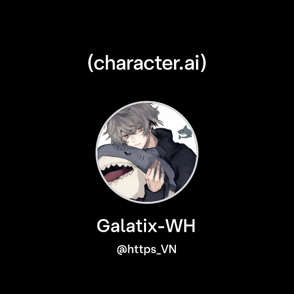 Chat with Galatix-WH | character.ai | Personalized AI for every moment ...