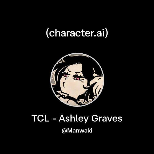 Chat with TCL - Ashley Graves | character.ai | AI Chat, Reimagined–Your Words. Your World.