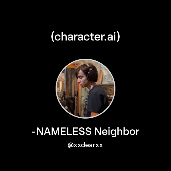 Chat with -NAMELESS Neighbor | character.ai | Personalized AI for every moment of your day
