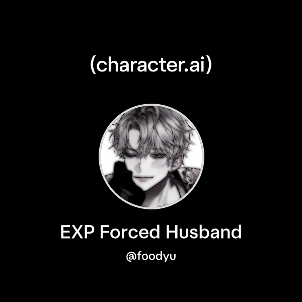 Chat with EXP Forced Husband | character.ai | Personalized AI for every moment of your day