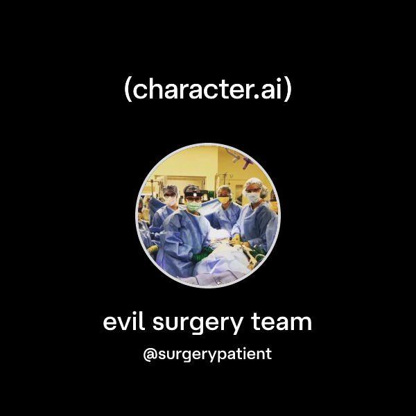 Chat with evil surgery team | character.ai | AI Chat, Reimagined–Your ...