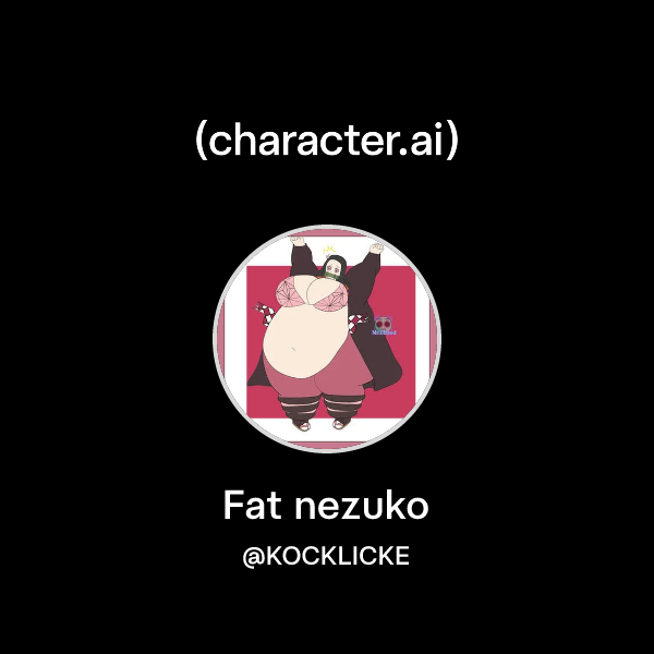 Chat with Fat nezuko | character.ai | AI Chat, Reimagined–Your Words ...