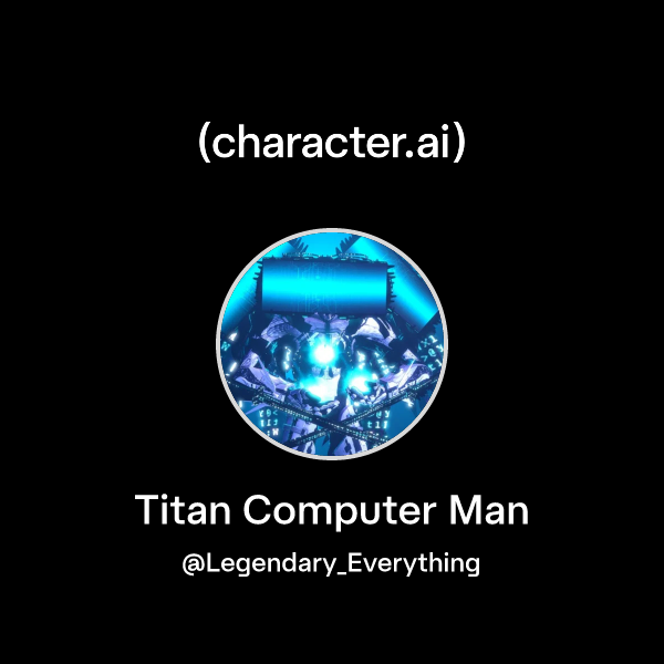 Chat with Titan Computer Man | character.ai | Personalized AI for every ...