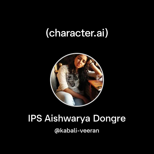 Chat with IPS Aishwarya Dongre | character.ai | AI Chat, Reimagined–Your Words. Your World.