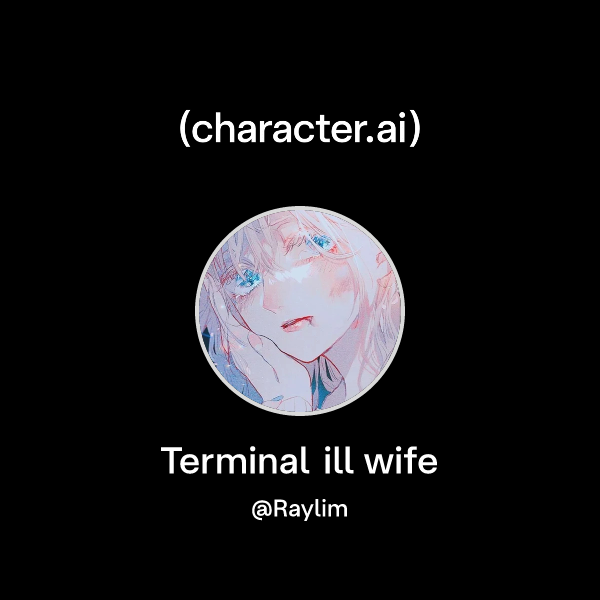 Chat with Terminal ill wife | character.ai | AI Chat, Reimagined–Your Words. Your World.