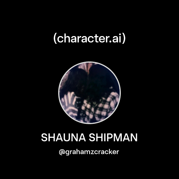 Chat with SHAUNA SHIPMAN | character.ai | AI Chat, Reimagined–Your ...