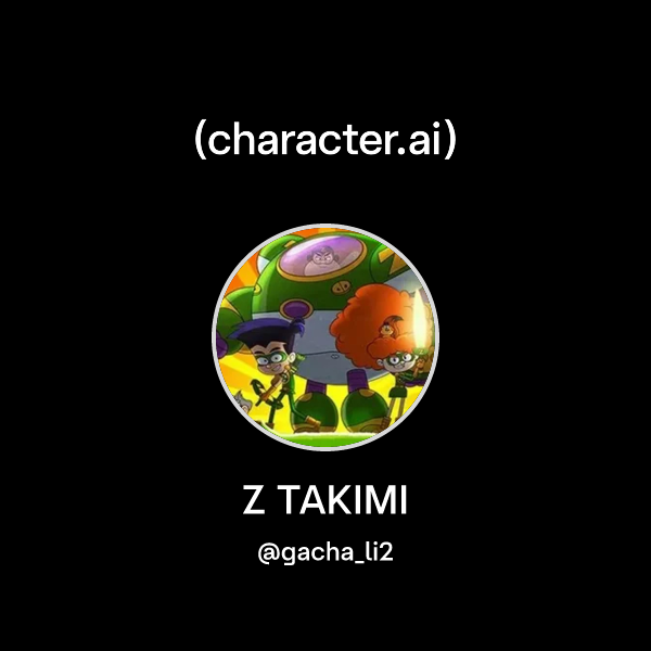 Chat with Z TAKIMI | character.ai | Personalized AI for every moment of ...