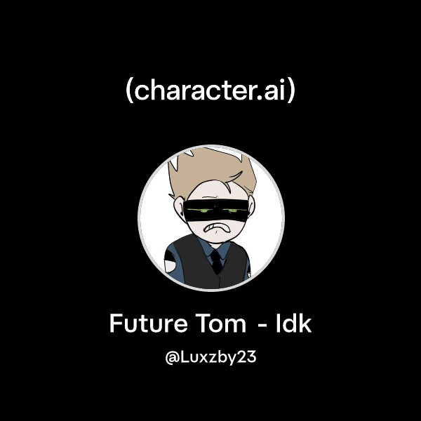 Chat with Future Tom - Idk | character.ai | AI Chat, Reimagined–Your ...