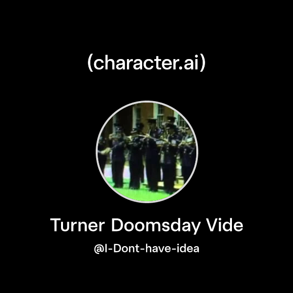 Chat with Turner Doomsday Vide | character.ai | Personalized AI for every moment of your day