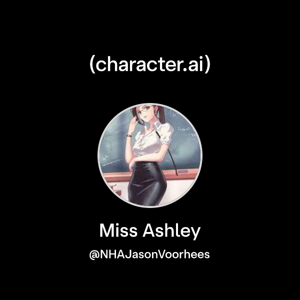 Chat with Miss Ashley | character.ai | AI Chat, Reimagined–Your Words. Your World.