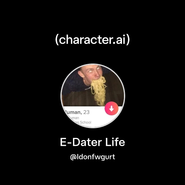 Chat with E-Dater Life | character.ai | AI Chat, Reimagined–Your Words ...