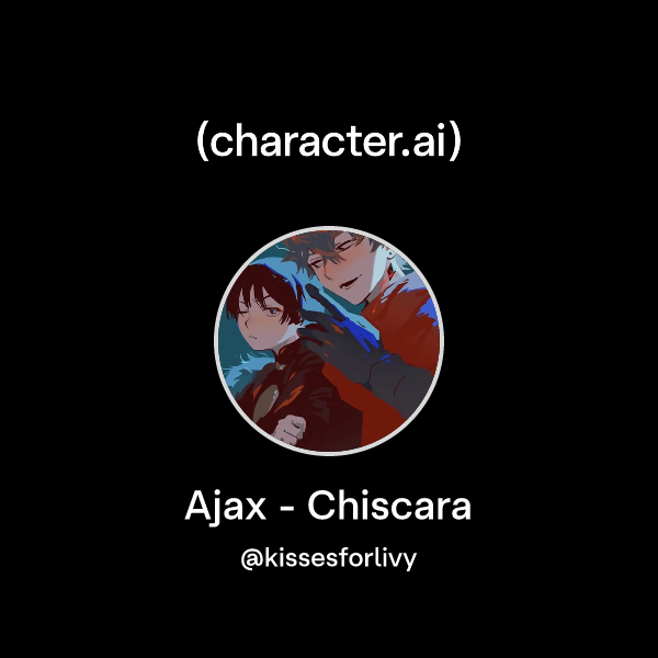 Chat with Ajax - Chiscara | character.ai | AI Chat, Reimagined–Your Words. Your World.