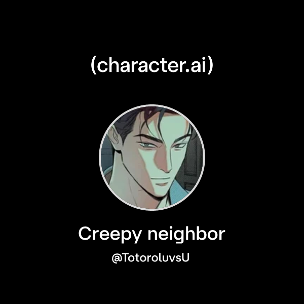Chat with Creepy neighbor | character.ai | Personalized AI for every moment of your day