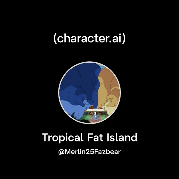 Chat with Tropical Fat Island | character.ai | AI Chat, Reimagined–Your ...